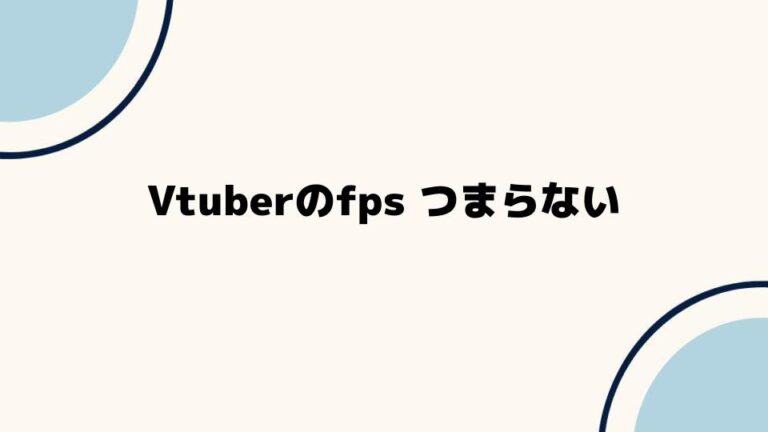 【意外】Vtuberのfpsがつまらない？原因と改善方法を解説